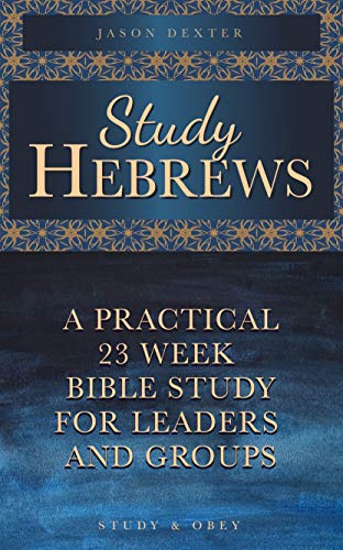 Study Hebrews: A Practical 23 Week Bible Study for Leaders and Groups ...