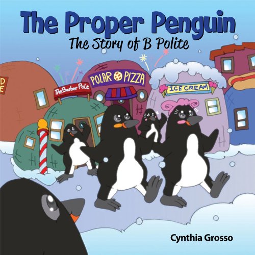 The Proper Penguin: The Story of B Polite: Cynthia Grosso, James B ...