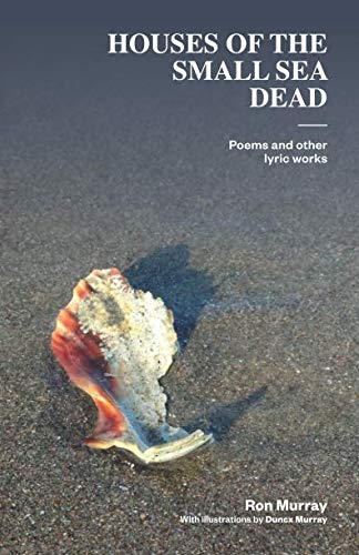 Houses of the Small Sea Dead: Poems and other lyric works: Murray, Ron ...