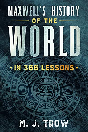 Maxwell's History of the World in 366 Lessons eBook : Trow, M. J ...