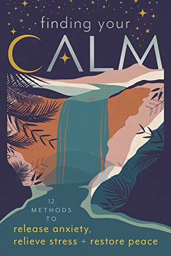 Finding Your Calm: Twelve Methods to Release Anxiety, Relieve Stress ...