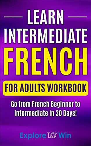 Learn Intermediate French for Adults Workbook: Go from French Beginner ...
