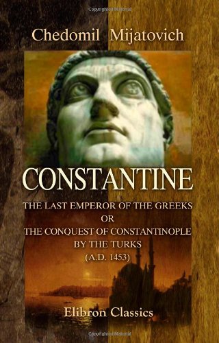 Constantine, the Last Emperor of the Greeks; or, The Conquest of ...