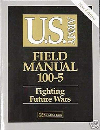 Amazon | U.S. Army Field Manual 100-5: Fighting Future Wars (U.S. ARMY FIELD MANUAL, 100-5 ...