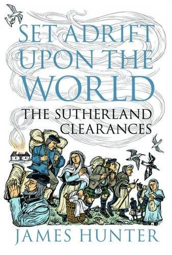 Set Adrift Upon the World: The Sutherland Clearances by James Hunter ...