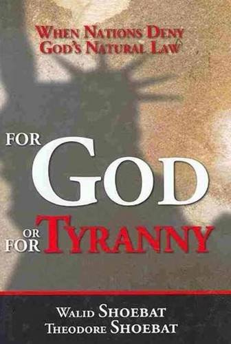 For God or for Tyranny: When Nations Deny God's Natural Law: Shoebat ...
