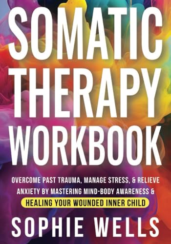 Snapklik.com : Somatic Therapy Workbook: Overcome Past Trauma, Manage ...