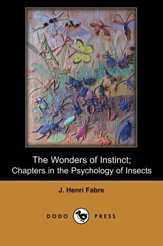 The Wonders of Instinct; Chapters in the Psychology of Insects (Dodo ...