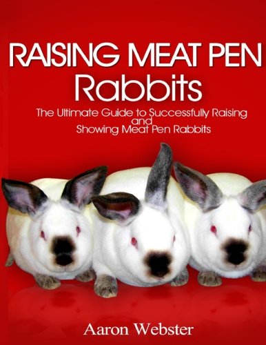 Raising Meat Pen Rabbits: The Ultimate Guide to Successfully Raising ...