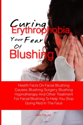 Curing Erythrophobia, Your Fear Of Blushing: Health Facts On Facial ...