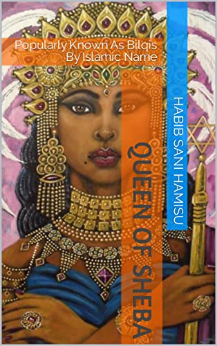 QUEEN OF SHEBA : Popularly Known As Bilqis By Islamic Name eBook : Sani ...
