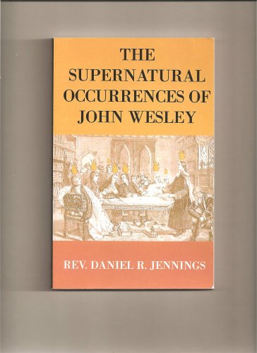 the supernatural occurrences of john wesley: Rev. Daniel R. Jennings ...