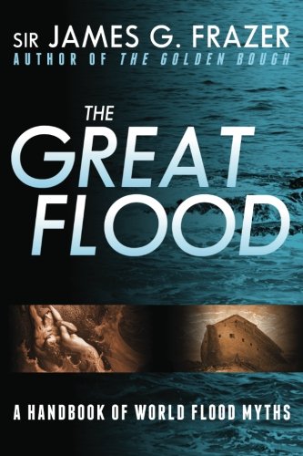 The Great Flood: A Handbook of World Flood Myths: Frazer, Sir James G ...