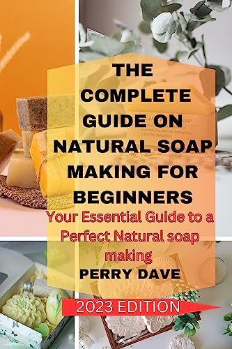 The Complete Guide on Natural soap making for Beginners : Your ...