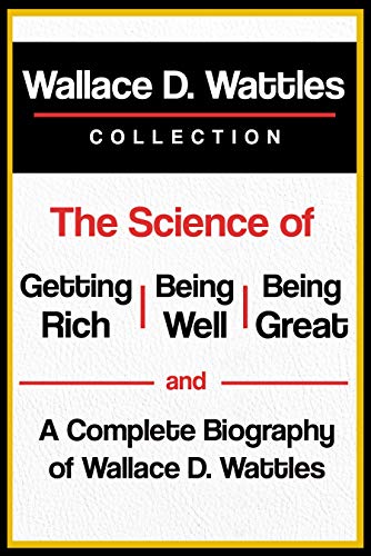 Wallace D. Wattles Collection: The Science of Getting Rich, The Science ...
