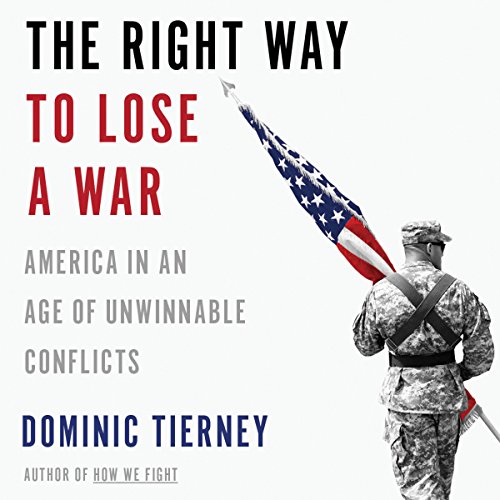 The Right Way to Lose a War: America in an Age of Unwinnable Conflicts ...
