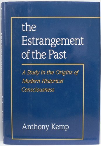The Estrangement of the Past; A Study in the Origins of Modern ...