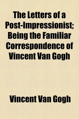 The Letters of a Post-Impressionist; Being the Familiar Correspondence ...