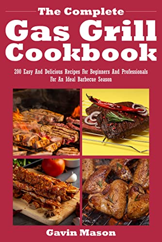 The Complete Gas Grill Cookbook : 200 easy and delicious recipes for ...