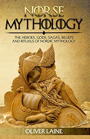 Norse Mythology: The Heroes, Gods, Sagas, Beliefs, and Rituals of ...