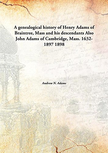 A genealogical history of Henry Adams of Braintree Mass. and his ...