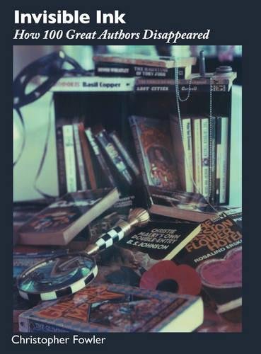 Invisible Ink: How 100 Great Authors Disappeared: Christopher Fowler ...