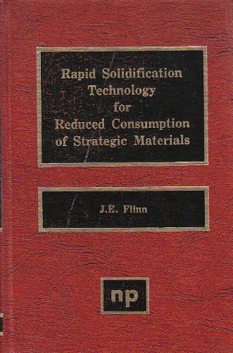 Rapid Solidification Technology for Reduced Consumption of Strategic Materials: Flinn, J. E ...