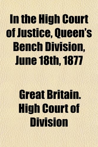 In the High Court of Justice, Queen's Bench Division, June 18th, 1877 ...