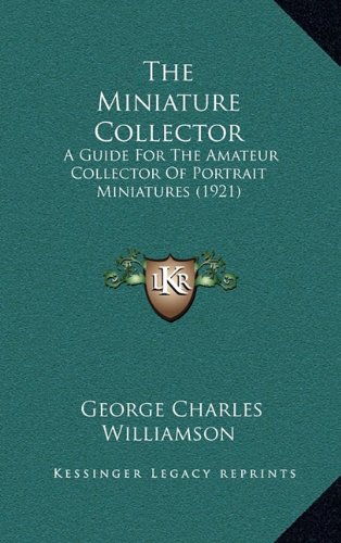The Miniature Collector: A Guide For The Amateur Collector Of Portrait ...