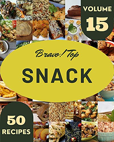 Bravo! Top 50 Snack Recipes Volume 15: A Snack Cookbook You Will Need ...