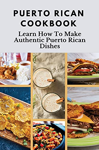 Puerto Rican Cookbook: Learn How To Make Authentic Puerto Rican Dishes: Flavors Of Puerto Rico ...