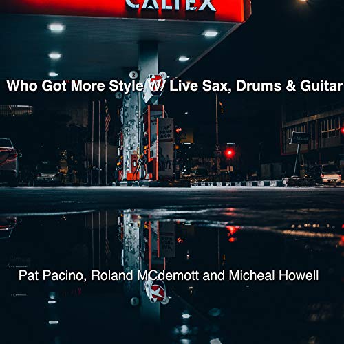 Who Got More Style W/ Live Sax, Drums & Guitar by Pat Pacino / Roland ...
