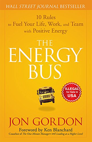 The Energy Bus: 10 Rules to Fuel Your Life, Work and Team with Positive ...
