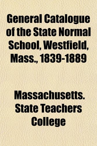 General Catalogue of the State Normal School, Westfield, Mass., 1839 ...