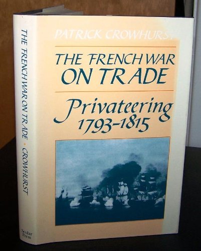 The French War on Trade: Privateering, 1793-1815: Crowhurst, Patrick ...