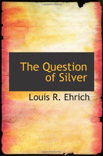 Amazon.com: The Question of Silver: 9780559996160: Ehrich, Louis R.: Books