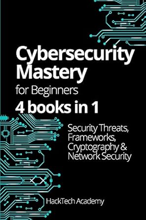 Cybersecurity Mastery For Beginners: 4 books in 1 Security Threats ...