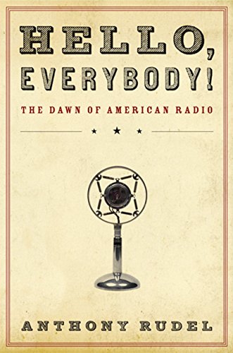 Hello, Everybody!: The Dawn of American Radio: Rudel, Anthony ...