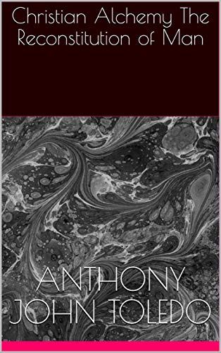 Christian Alchemy The Reconstitution of Man - Kindle edition by Toledo ...