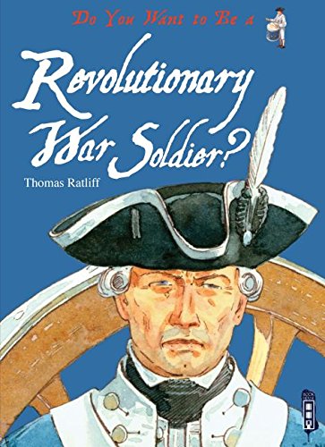 Do You Want to Be a Revolutionary War Soldier?: Ratliff, Thomas M ...