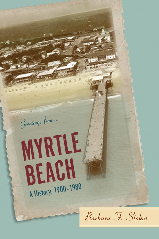 Myrtle Beach: A History, 1900―1980: Stokes, Barbara F.: 9781570039690 ...