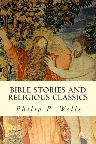 Bible Stories and Religious Classics: Wells, Philip P.: 9781503358966 ...