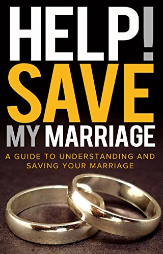 Help! Save My Marriage: A Guide to Understanding and Saving Your ...
