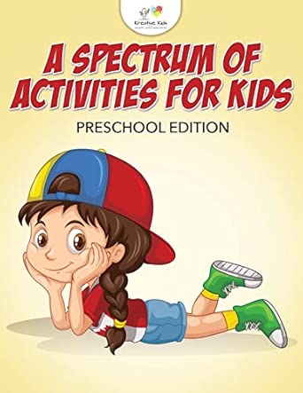 A Spectrum of Activities for Kids Preschool Edition: Kids, Kreative ...