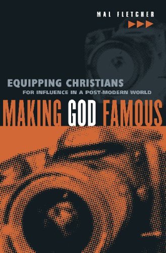 Making God Famous: Equipping Christians for Influence in a Post-modern ...