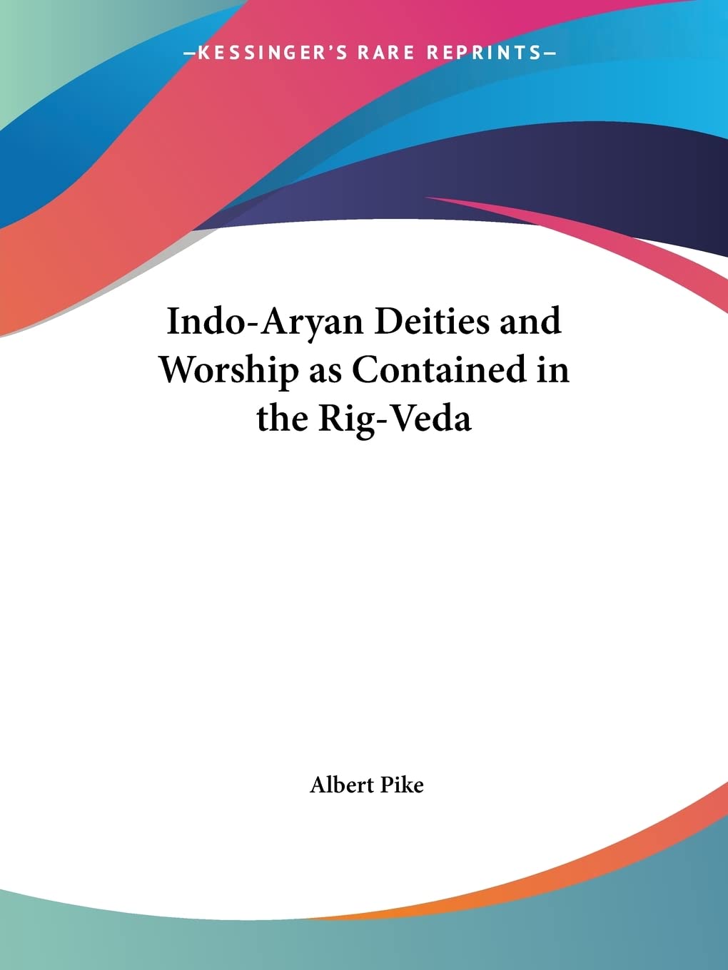 Indo-Aryan Deities and Worship as Contained in the Rig-Veda: Pike ...