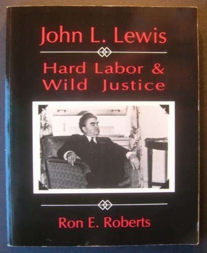 JOHN L. LEWIS: HARD LABOR AND WILD JUSTICE: Ronald E Roberts ...