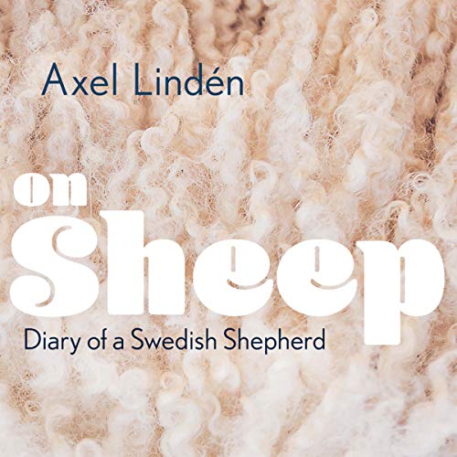 On Sheep: Diary of a Swedish Shepherd (Audio Download): Axel Lindén ...