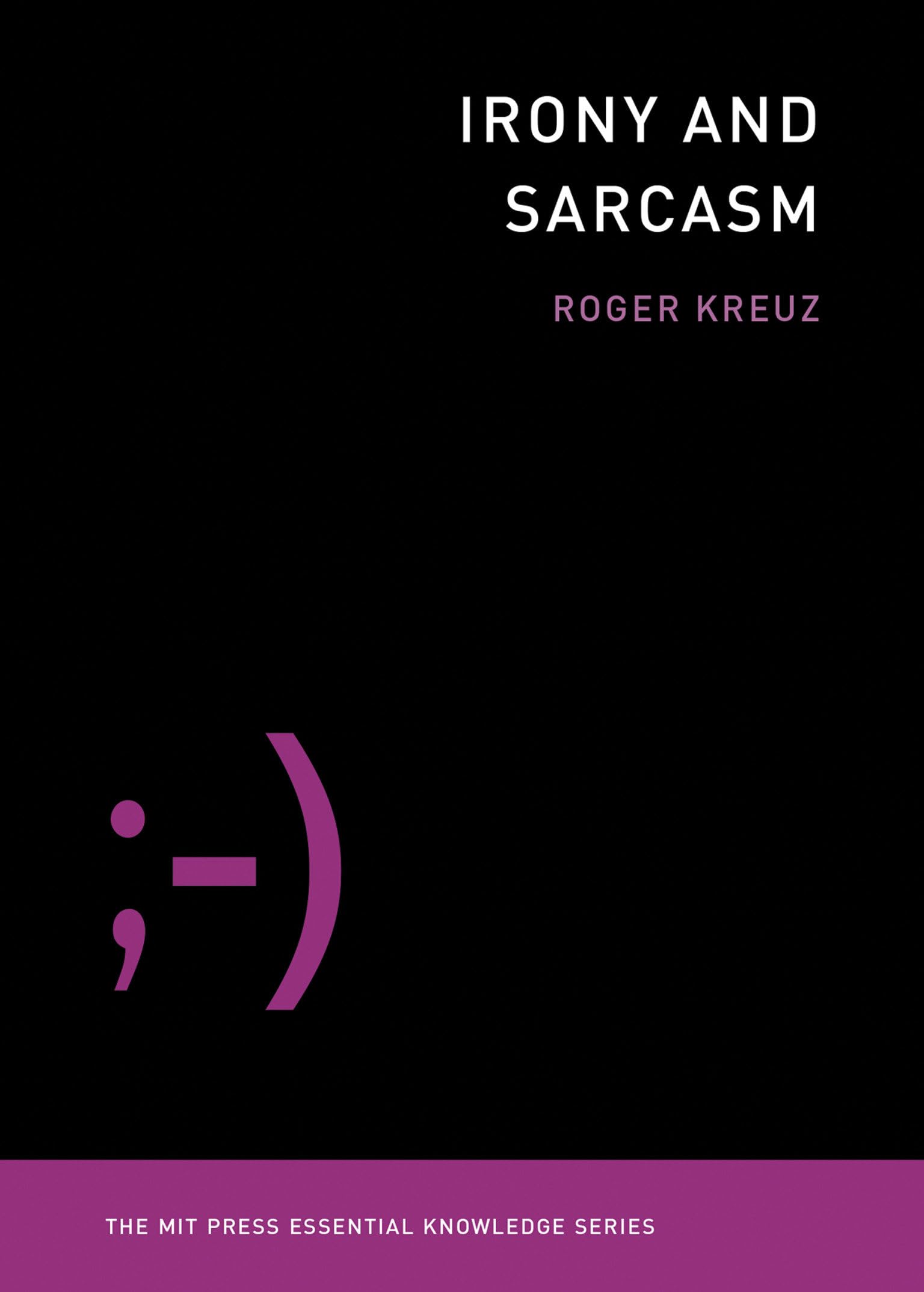 Irony and Sarcasm (The MIT Press Essential Knowledge series): Kreuz ...