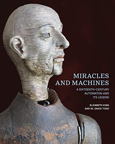 Miracles and Machines: A Sixteenth-Century Automaton and Its Legend ...